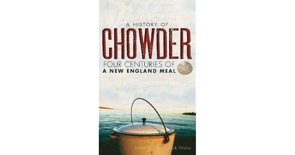 A History of Chowder: Four Centuries of a New England Meal by Robert S. Cox