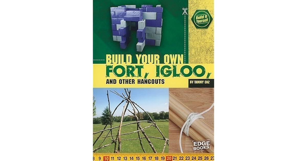 Build Your Own Fort, Igloo, and Other Hangouts by Tammy Enz