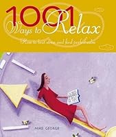 1,001 Ways to Relax: An Illustrated Guide to Reducing Stress by Mike George