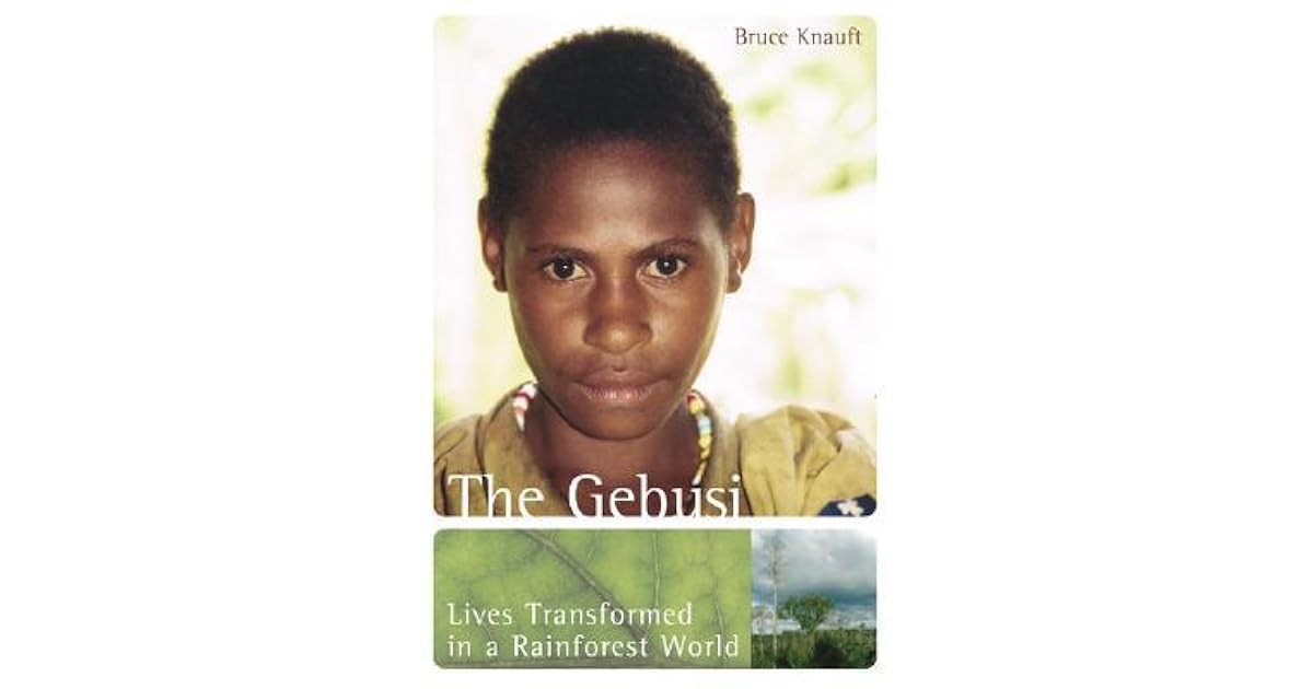The Gebusi: Lives Transformed in a Rainforest World by Bruce M. Knauft