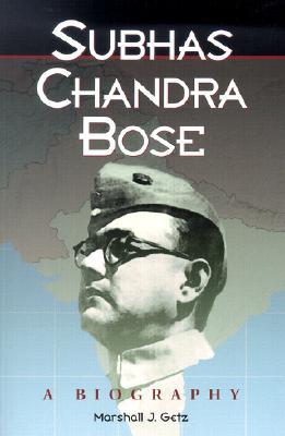 Subhas Chandra Bose: A Biography by Marshall J. Getz