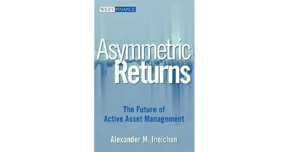 Asymmetric Returns: The Future of Active Asset Management by Alexander ...