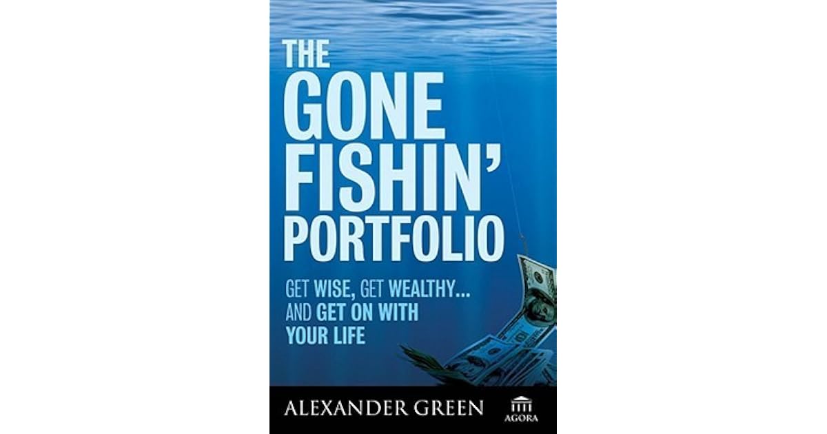 The Gone Fishin' Portfolio: Get Wise, Get Wealthy--And Get on with Your ...