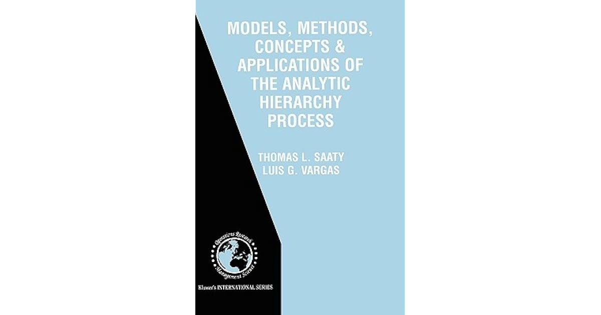 Models, Methods, Concepts & Applications of the Analytic Hierarchy Process by Thomas L. Saaty