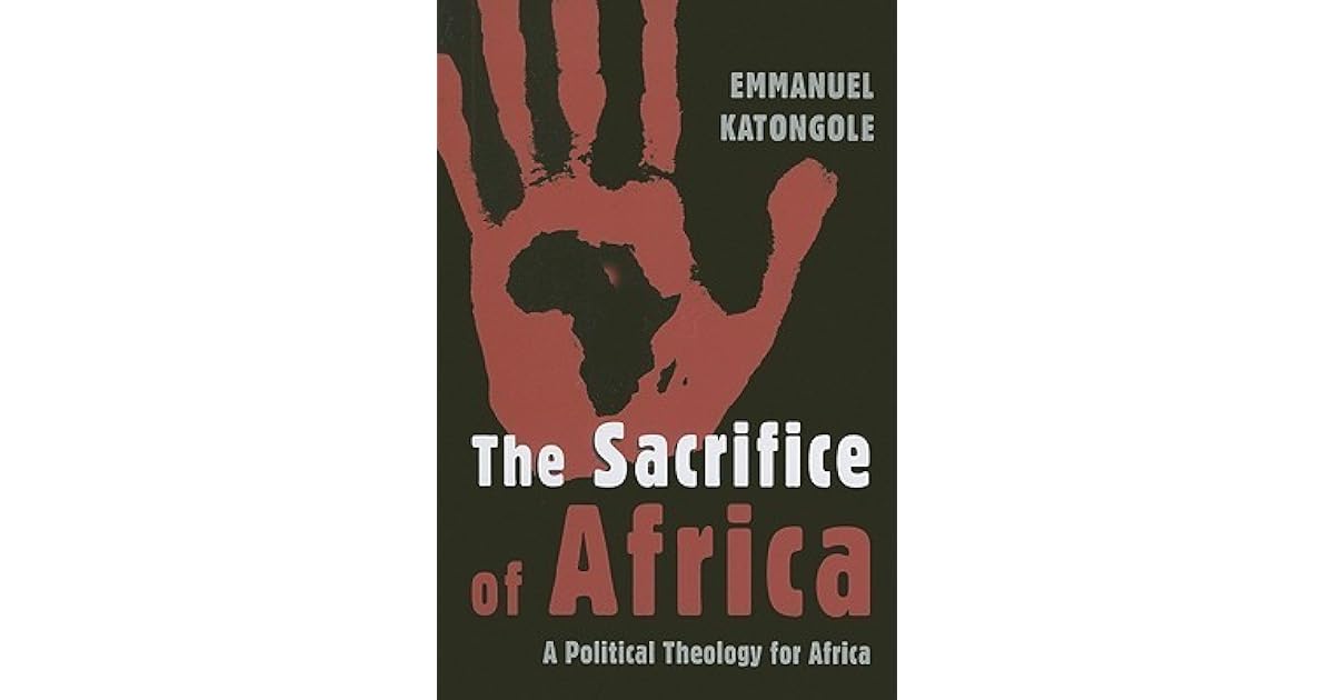 The Sacrifice of Africa: A Political Theology for Africa by Emmanuel M ...