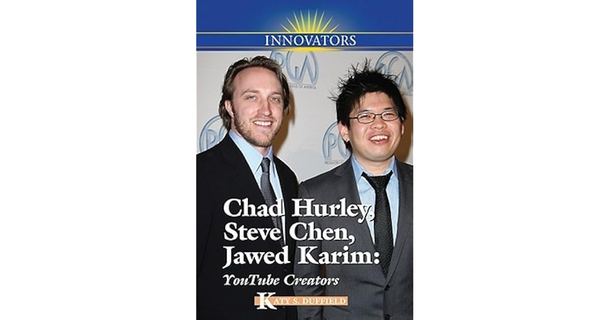 Chad Hurley Steve Chen Jawed Karim Creators By Katy Duffield