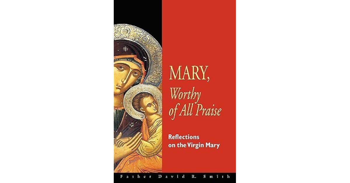 Mary, Worthy of All Praise: Reflections on the Virgin Mary by David R ...