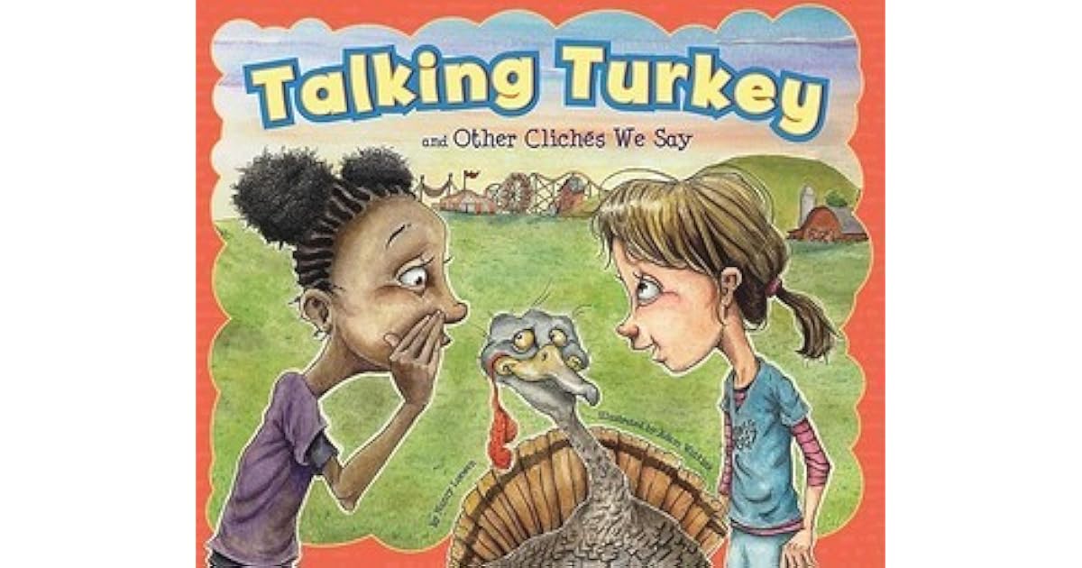 Talking Turkey and Other Clich s We Say by Nancy Loewen