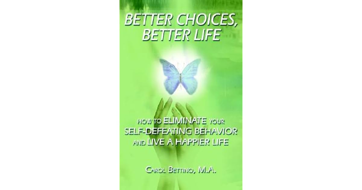 Better Choices, Better Life: How to Eliminate Your Self-Defeating ...