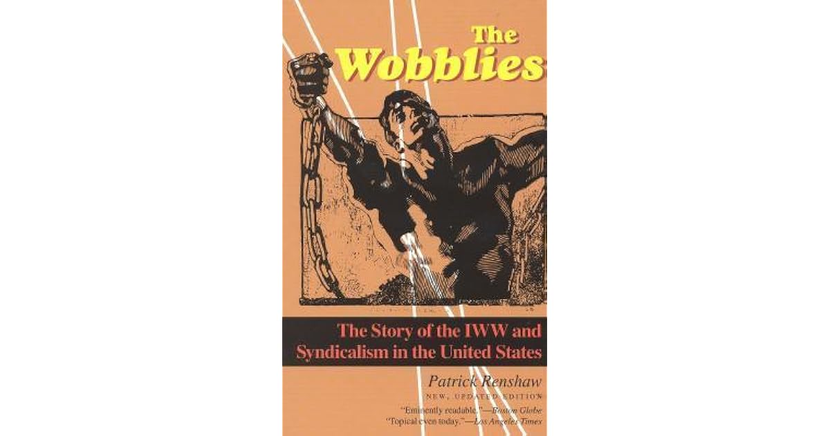 The Wobblies: The Story of the IWW & Syndicalism in the United States ...