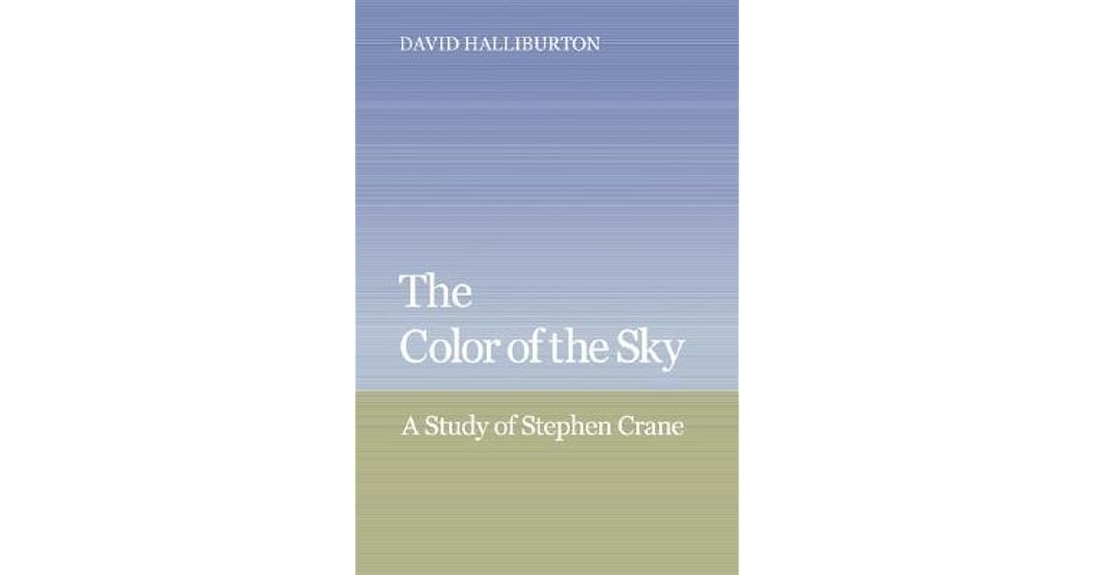 The Color of the Sky: A Study of Stephen Crane by David Halliburton