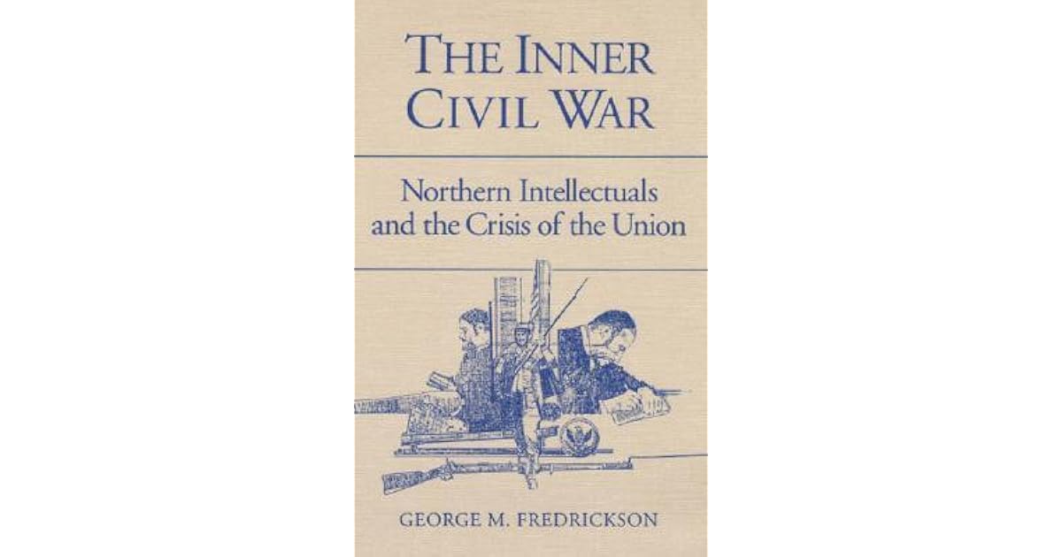 The Inner Civil War: Northern Intellectuals and the Crisis of the Union ...