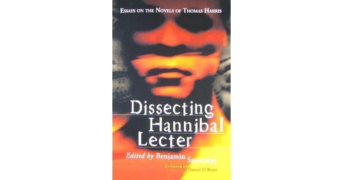 Dissecting Hannibal Lecter: Essays on the Novels of Thomas Harris by ...