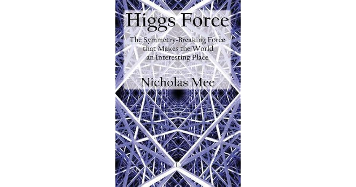 Higgs Force: The Symmetry-Breaking Force That Makes the World an ...