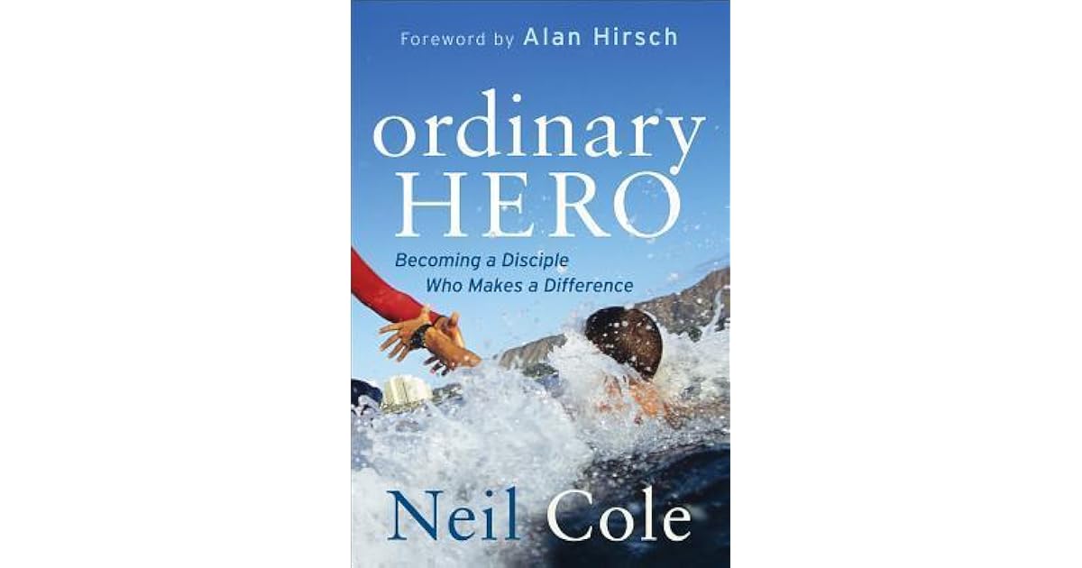 Ordinary Hero: Becoming a Disciple Who Makes a Difference by Neil Cole