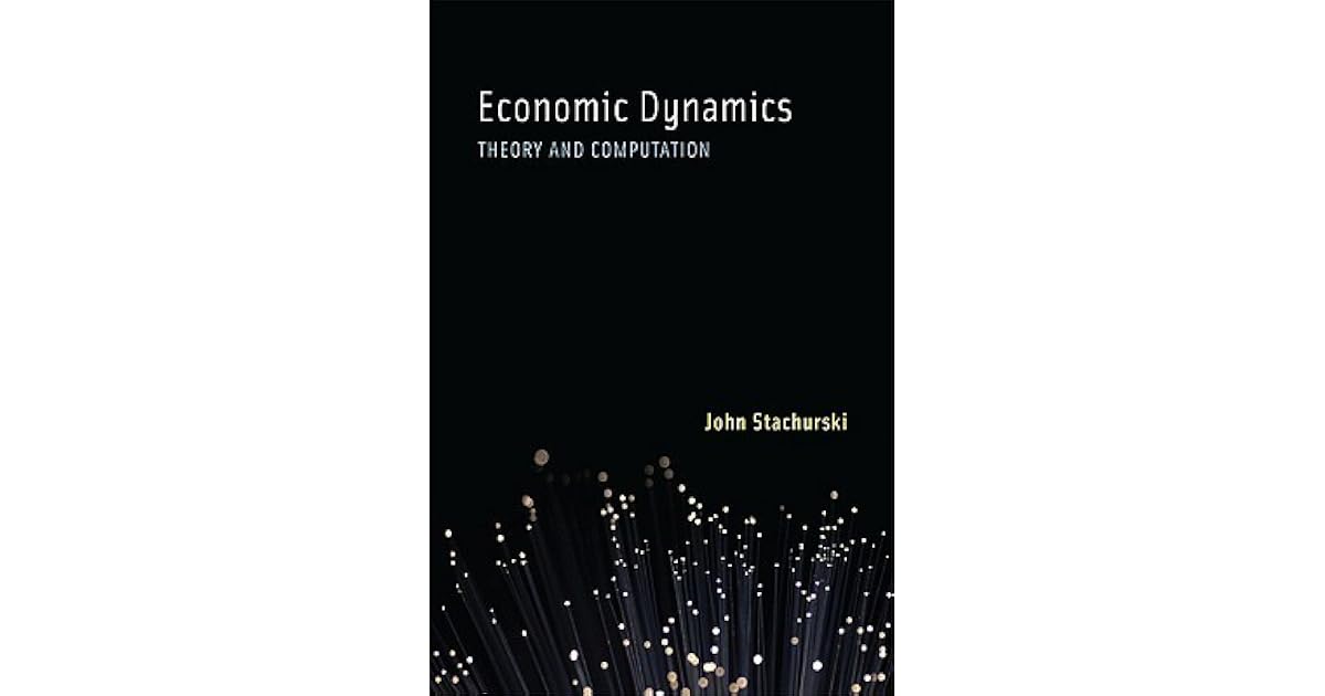 Economic Dynamics: Theory and Computation by John Stachurski