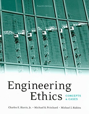 Engineering Ethics: Concepts and Cases by Charles E. Harris Jr.