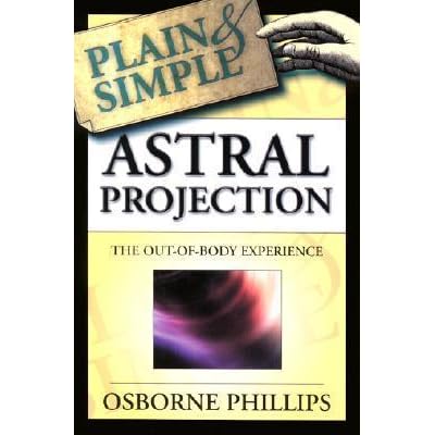 Astral Projection Plain & Simple: The Out-Of-Body Experience by Osborne ...