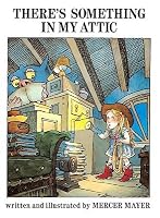 There's Something in My Attic by Mercer Mayer
