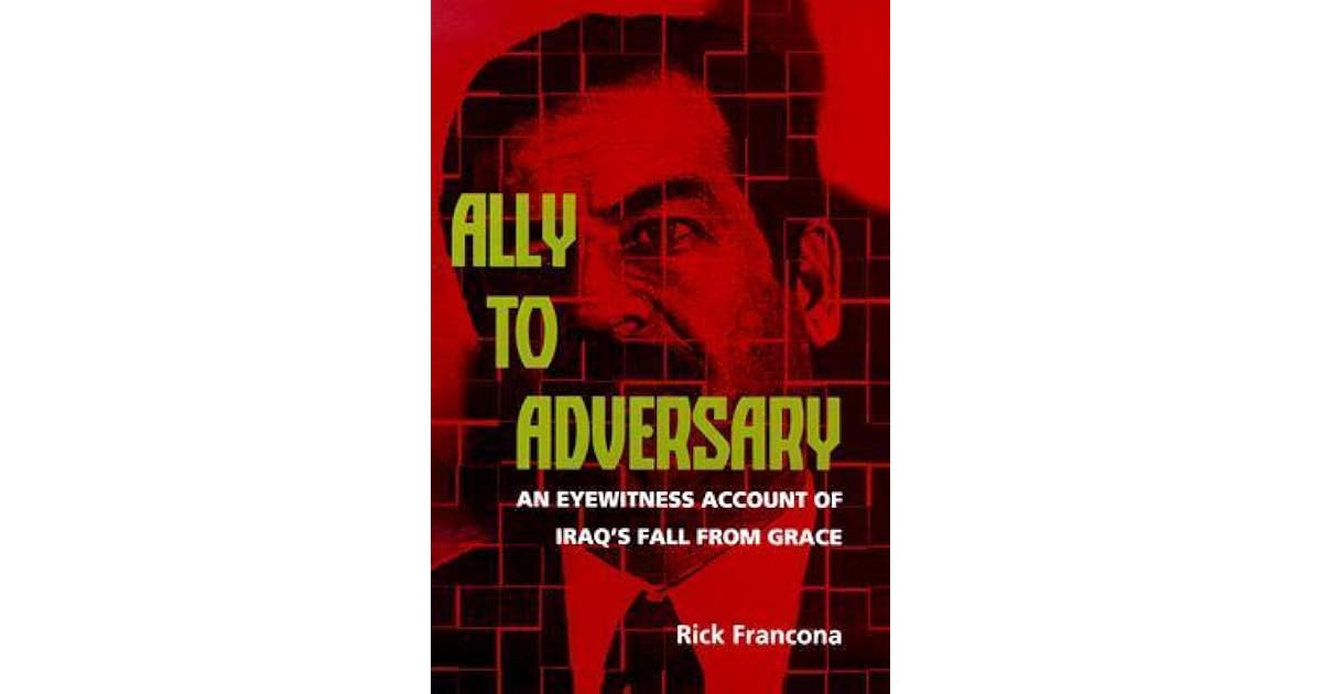 Ally to Adversary: An Eyewitness Account of Iraq's Fall from Grace by ...