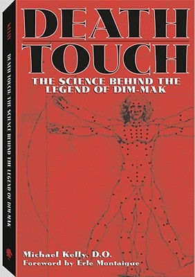 Death Touch: The Science Behind the Legend of Dim-Mak by Michael Kelly