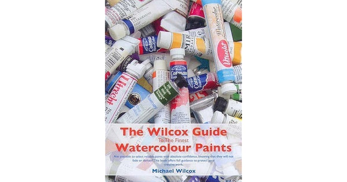 The Wilcox Guide to the Finest Watercolour Paints by Michael Wilcox