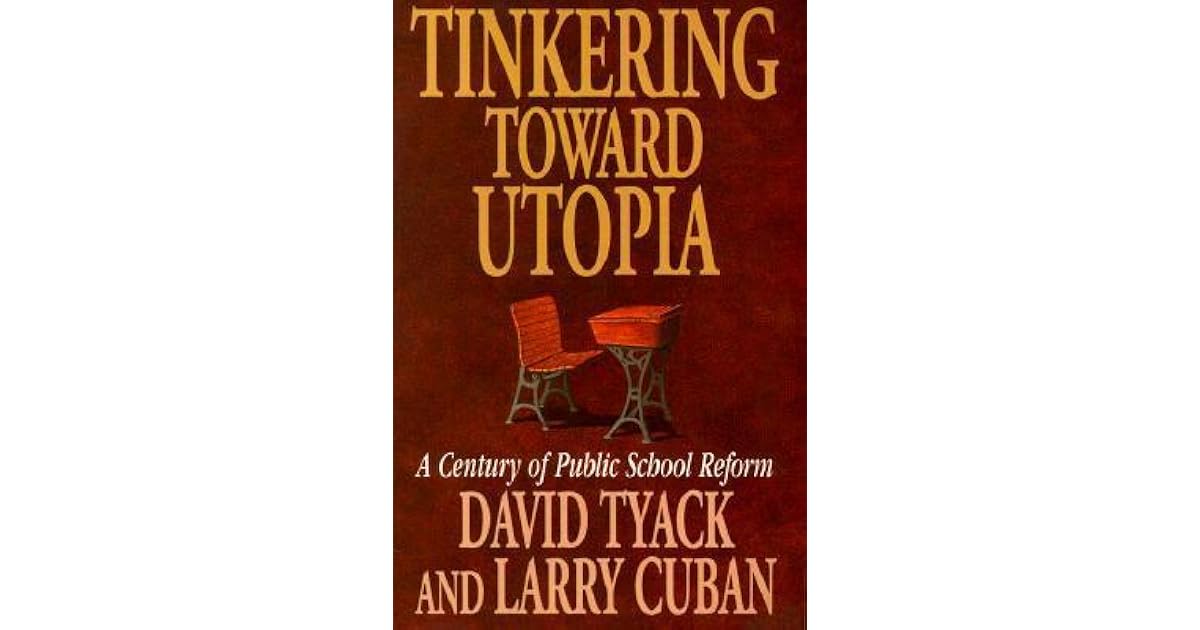 Tinkering Toward Utopia: A Century of Public School Reform by David Tyack