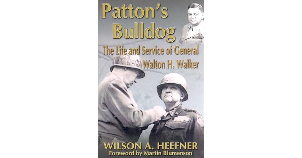 Patton's Bulldog: The Life and Service of General Walton H. Walker by ...