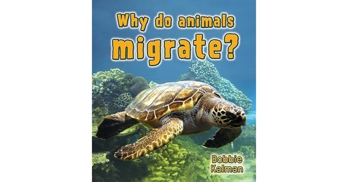 Why Do Animals Migrate? by Bobbie Kalman
