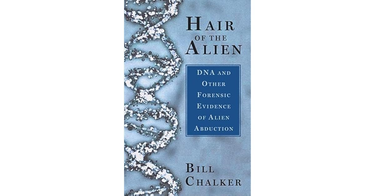 Hair of the Alien: DNA and Other Forensic Evidence of Alien Abductions ...