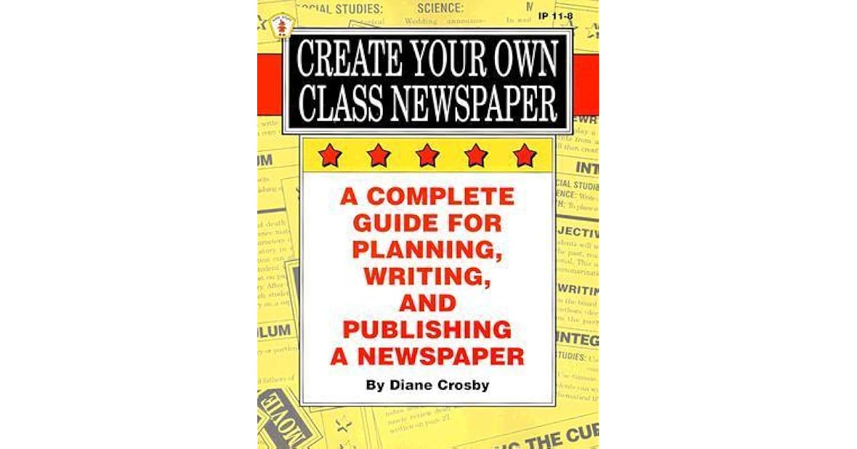 Create Your Own Class Newspaper: A Complete Guide for Planning, Writing ...