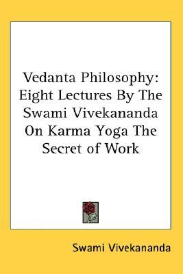 Vedanta Philosophy: Eight Lectures By The Swami Vivekananda On Karma ...
