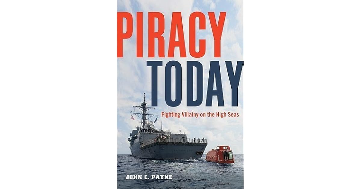 Piracy Today: Fighting Villainy On The High Seas by John C. Payne