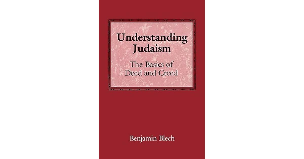 Understanding Judaism: The Basics of Deed and Creed by Benjamin Blech