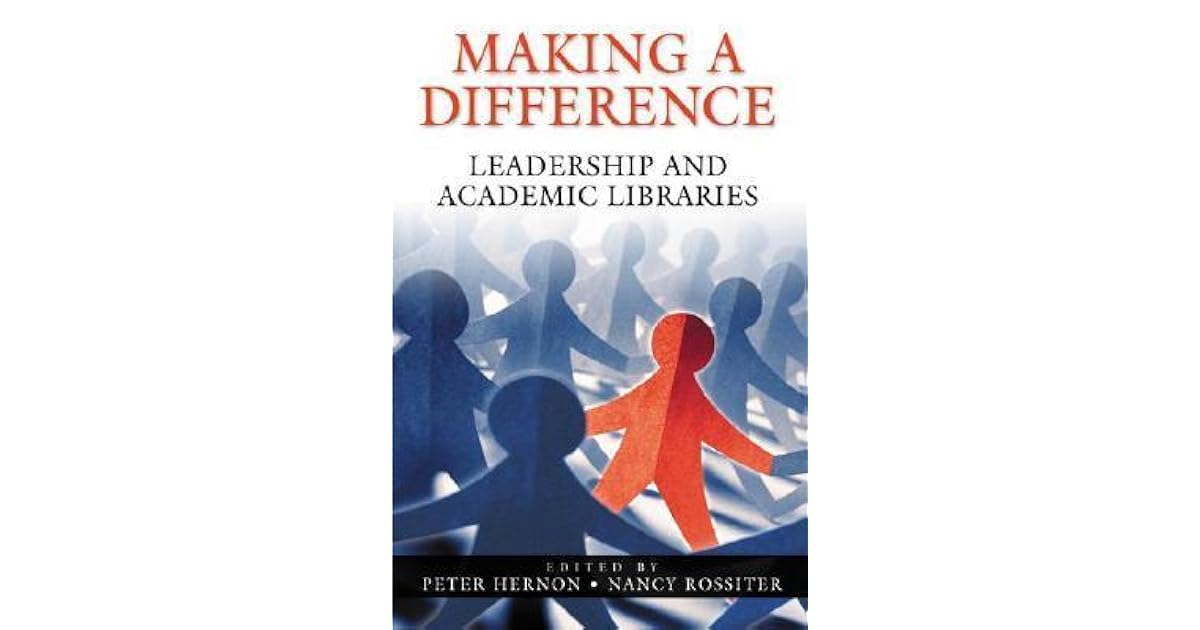 Making a Difference: Leadership and Academic Libraries by Peter Hernon
