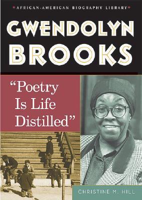 Gwendolyn Brooks: Poetry Is Life Distilled by Christine M. Hill