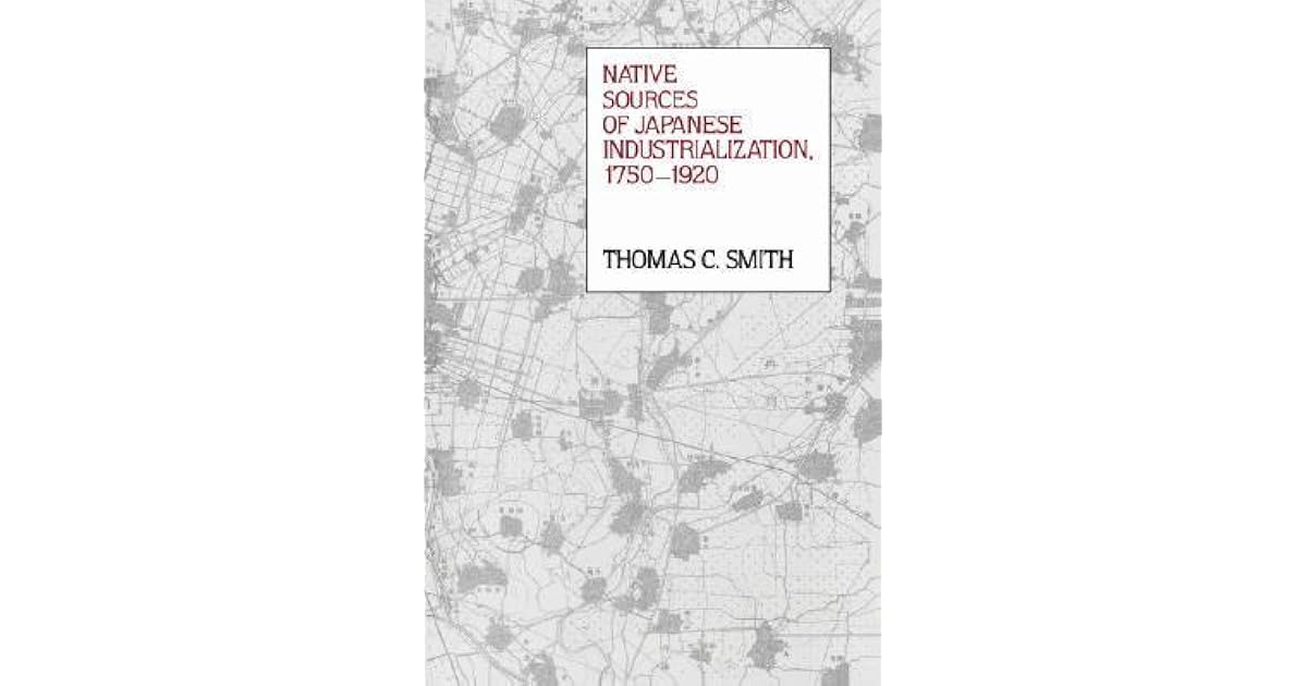 Native Sources of Japanese Industrialization, 1750-1920 by Thomas C. Smith