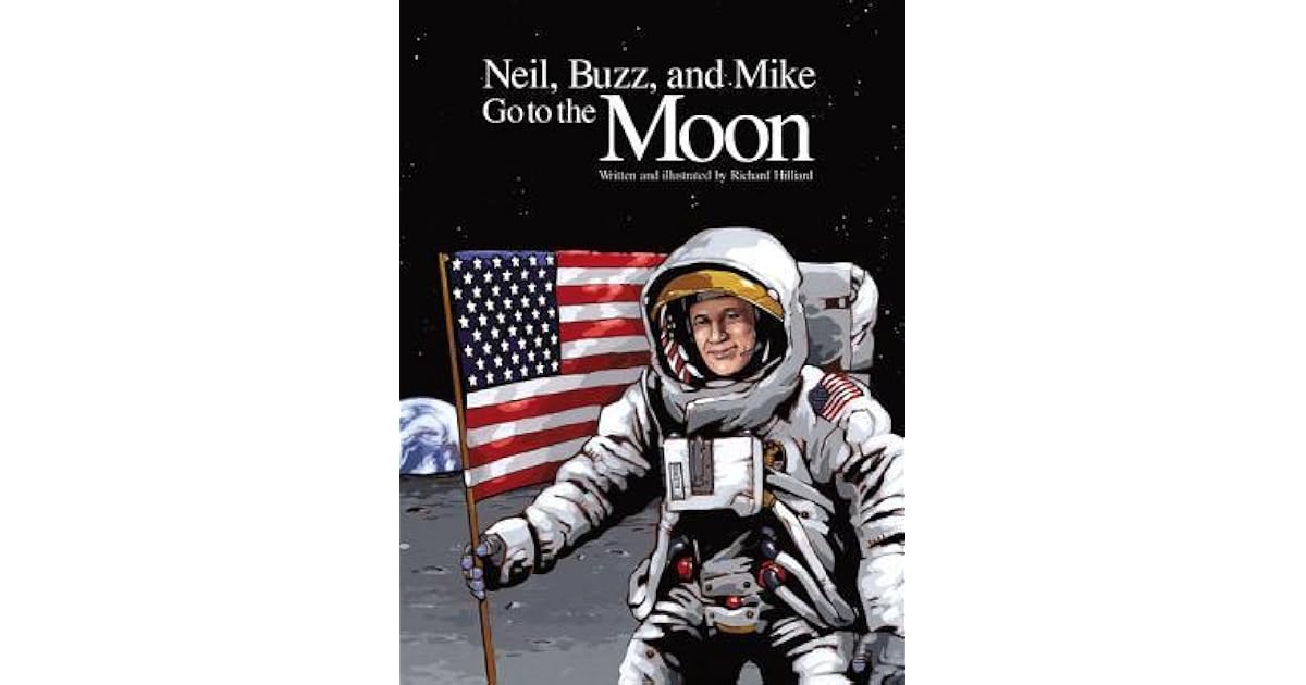 Neil, Buzz, and Mike Go to the Moon by Richard Hilliard