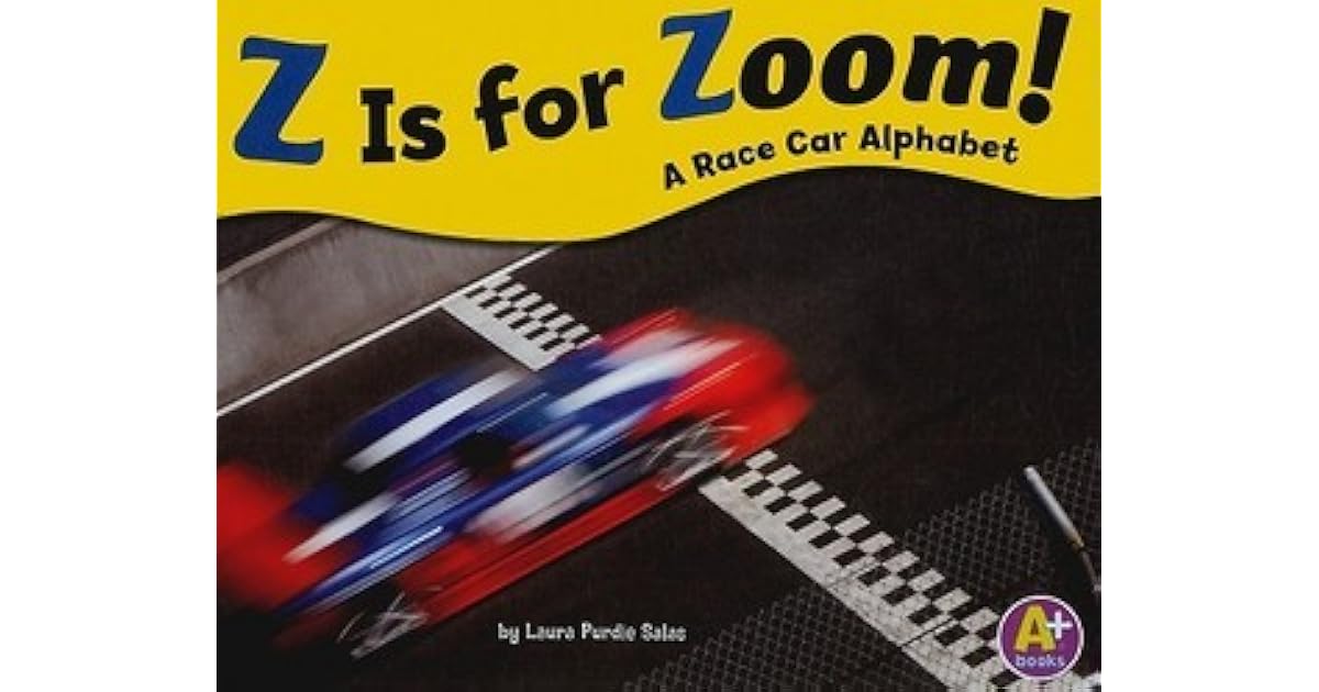 Z Is for Zoom!: A Race Car Alphabet by Laura Purdie Salas