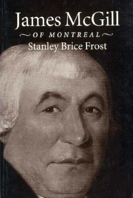 James McGill of Montreal by Stanley Brice Frost