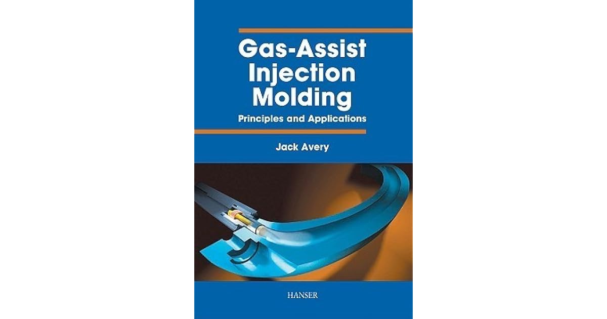 Gas-Assist Injection Molding: Principles and Applications by Jack Avery
