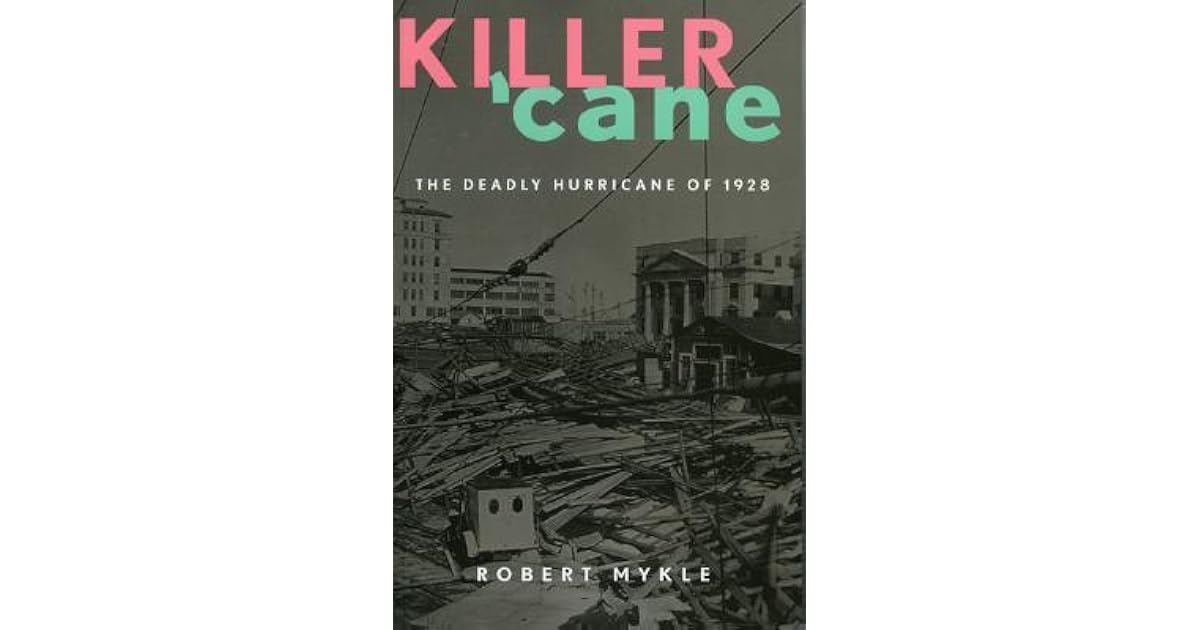 Killer 'cane: The Deadly Hurricane of 1928 by Robert Mykle
