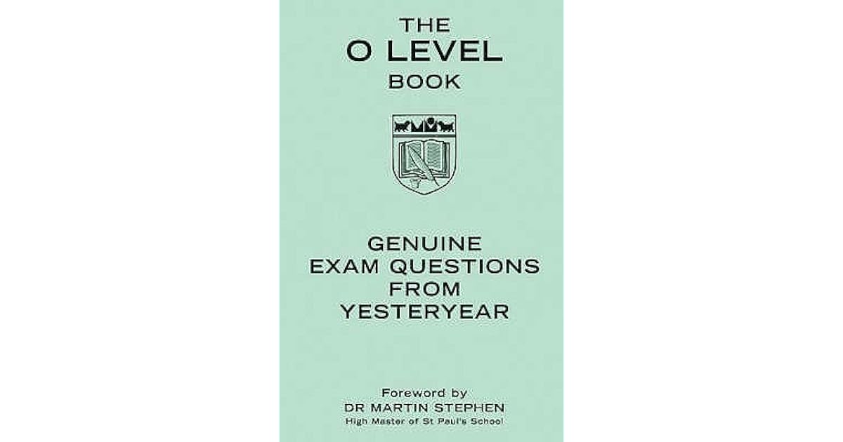 The O Level Book: Genuine Exam Questions From Yesteryear by Martin Stephen