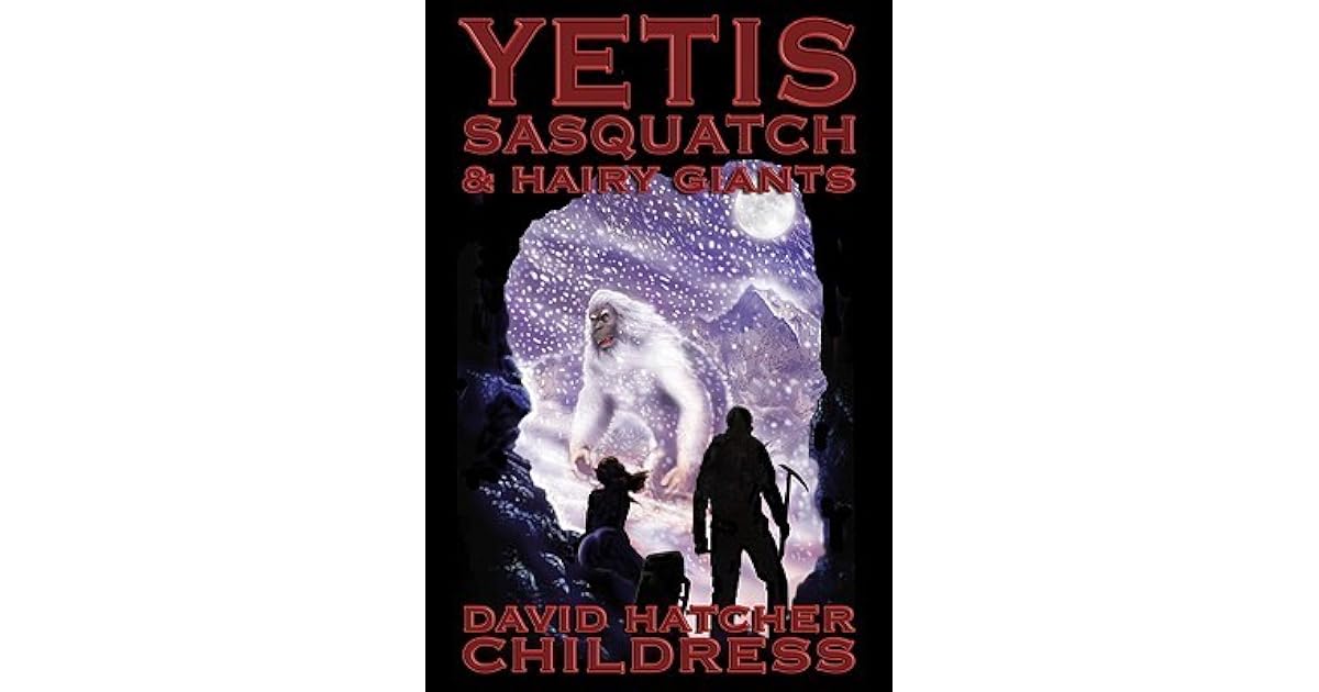 Yetis, Sasquatch & Hairy Giants by David Hatcher Childress
