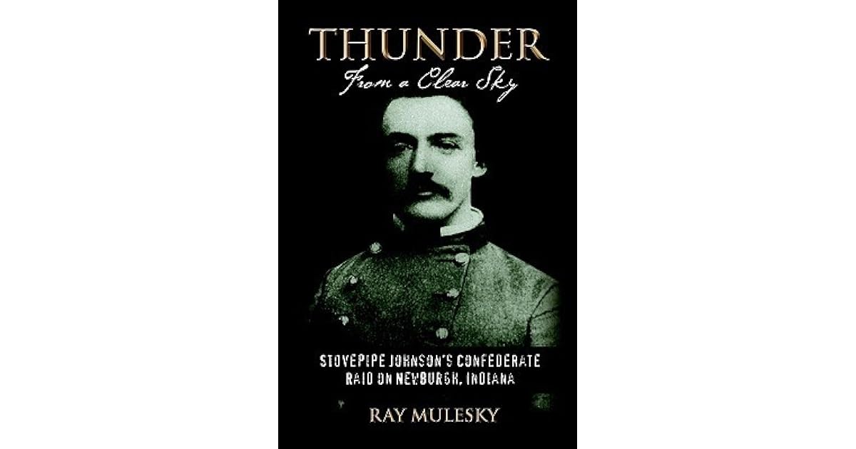 Thunder from a Clear Sky: Stovepipe Johnson's Confederate Raid on ...