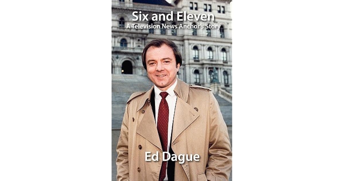 Six and Eleven: A Television News Anchor's Story by Ed Dague