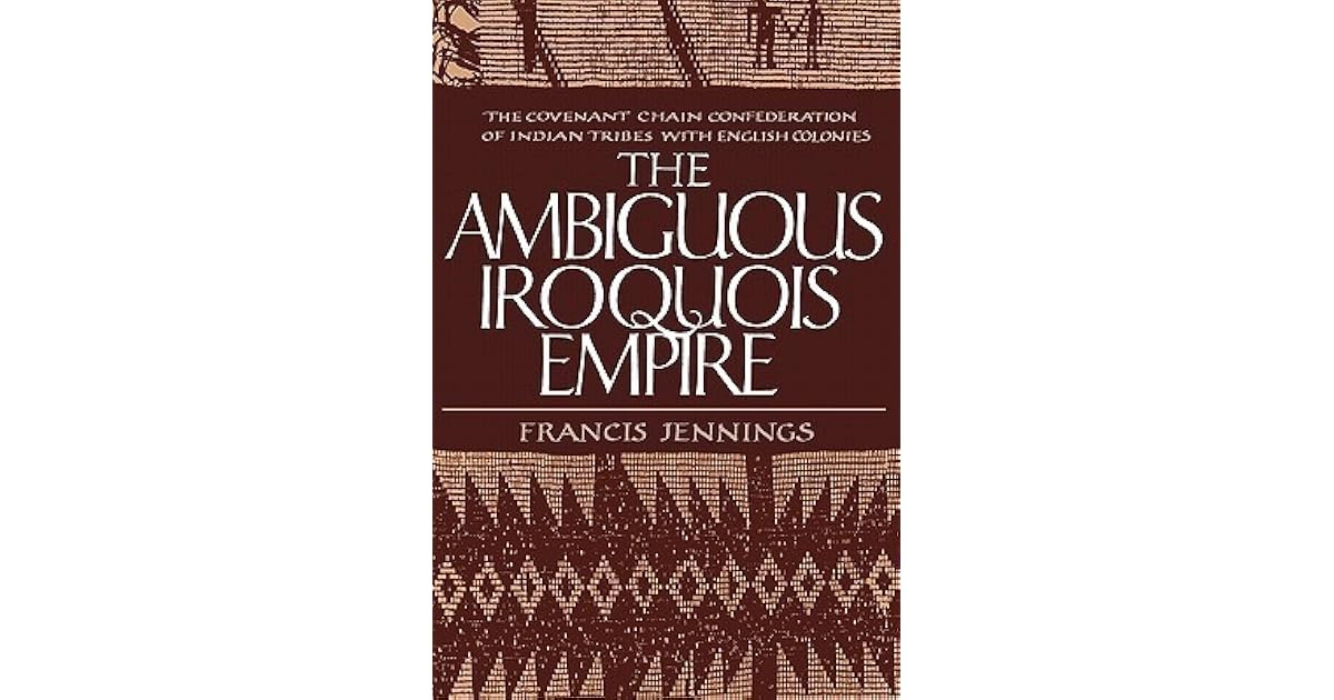 The Ambiguous Iroquois Empire: The Covenant Chain Confederation of ...