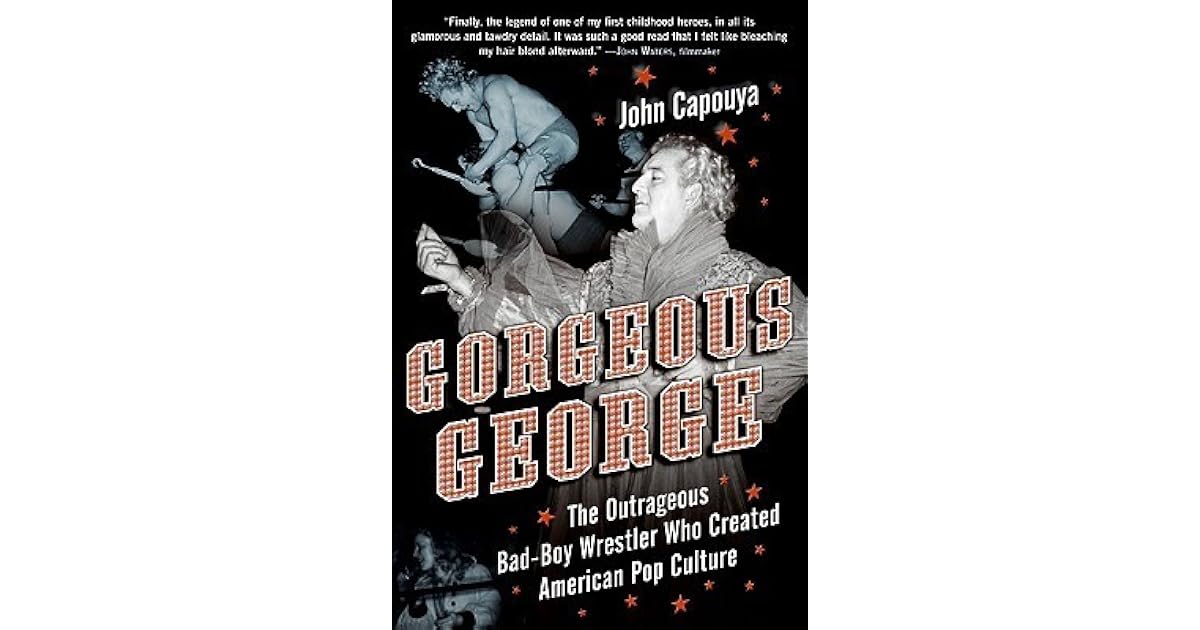 Gorgeous George: The Outrageous Bad-Boy Wrestler Who Created American ...