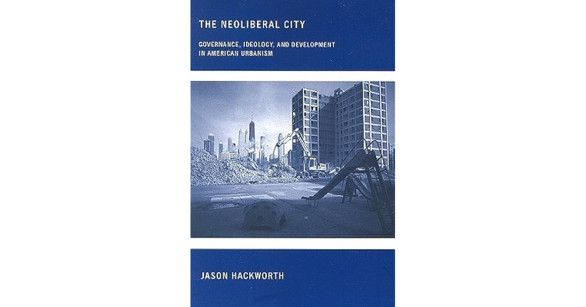 The Neoliberal City: Governance, Ideology, and Development in American ...