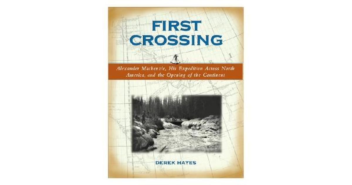 First Crossing: Alexander Mackenzie, His Expedition Across North ...